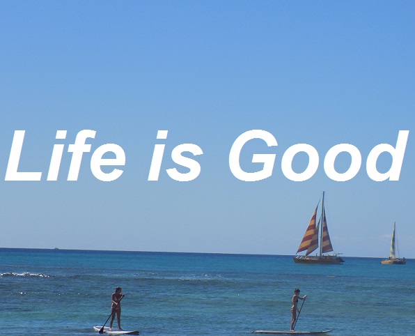 Life is Good!